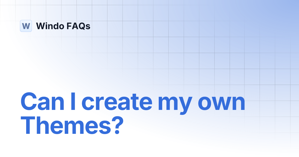 Can I create my own Themes? | Windo FAQs