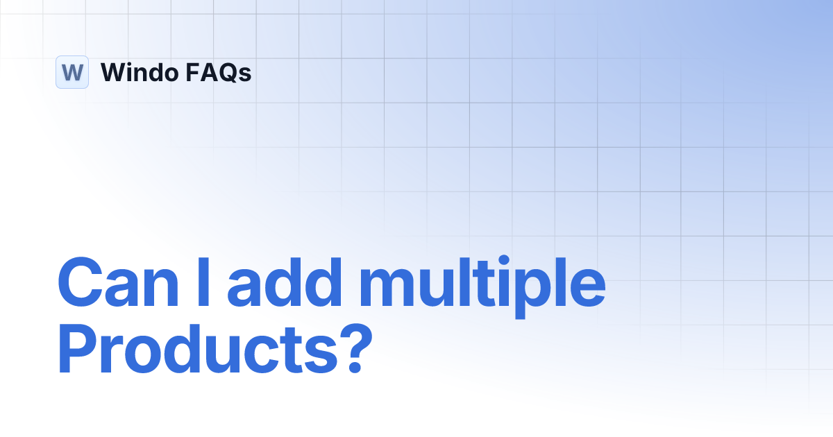 Can I add multiple Products? | Windo FAQs
