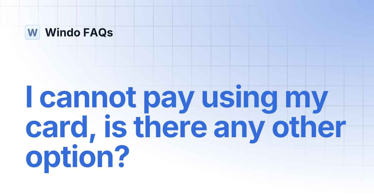 I cannot pay using my card, is there any other option? | Windo FAQs