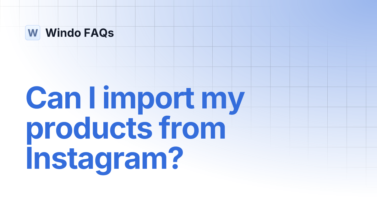 Can I import my products from Instagram? | Windo FAQs